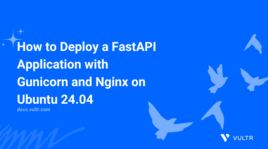 How to Deploy a FastAPI Application with Gunicorn and Nginx on Ubuntu 24.04 | Vultr Docs