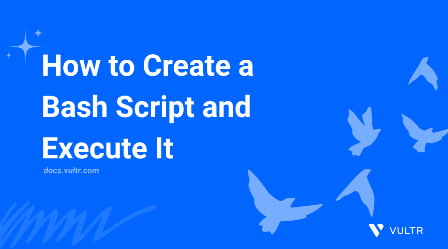 How to Create a Bash Script and Execute It | Vultr Docs