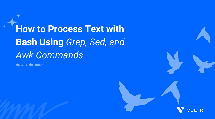 How to Process Text with Bash Using Grep, Sed, and Awk Commands | Vultr Docs
