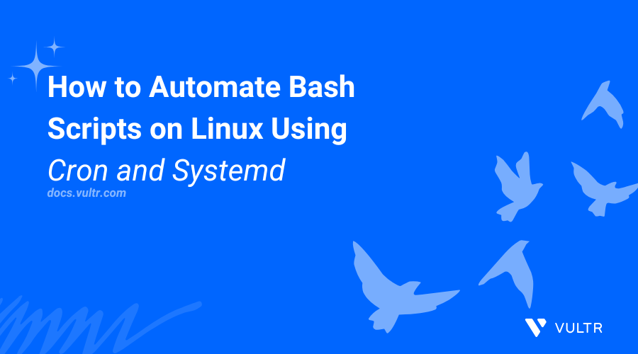 How to Automate Bash Scripts on Linux Using Cron and Systemd | Vultr Docs