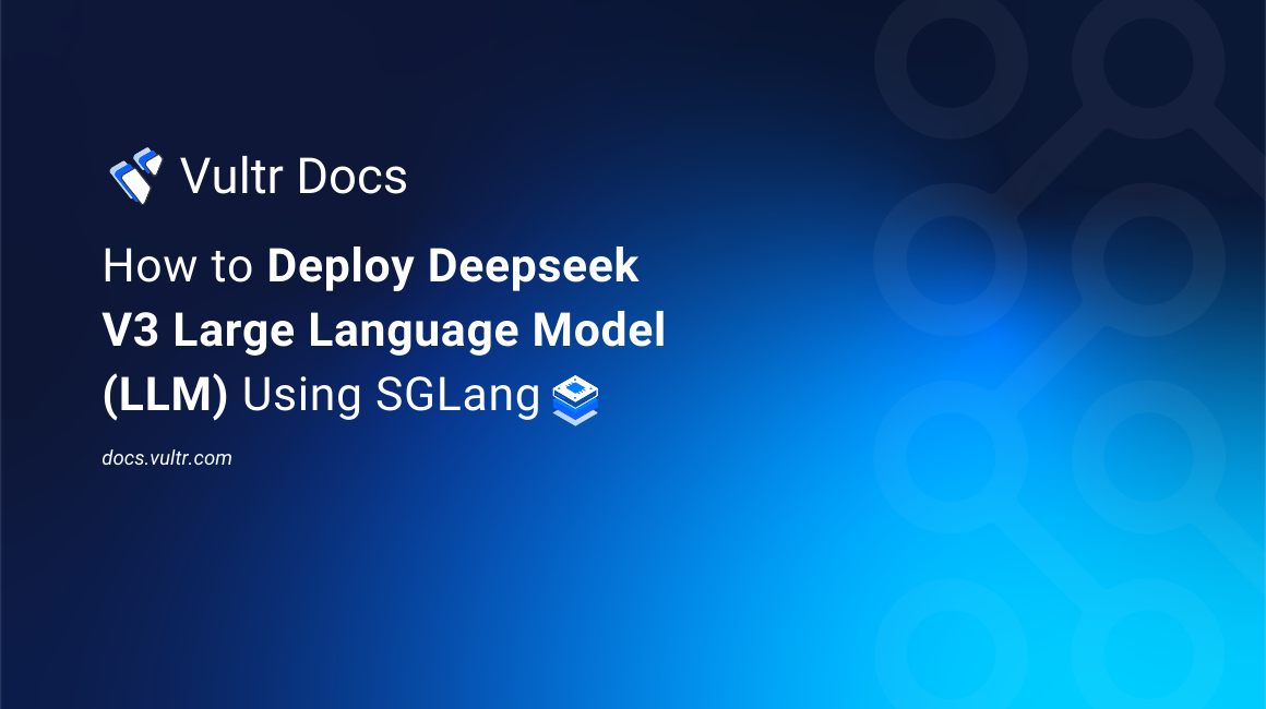 How to Deploy Deepseek V3 Large Language Model (LLM) Using SGLang | Vultr Docs