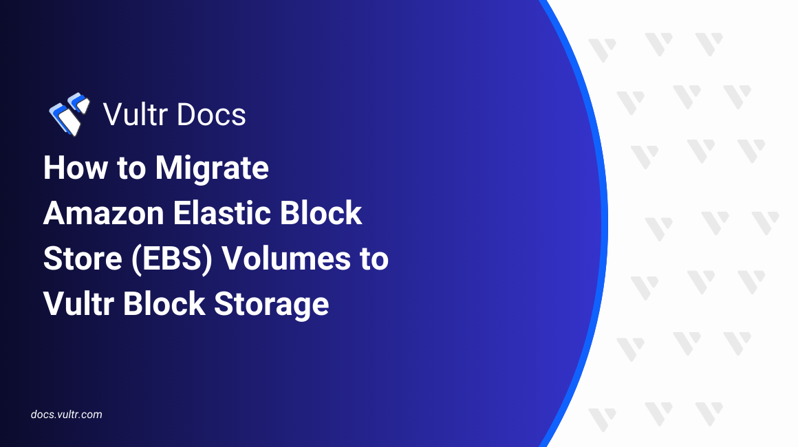 How to Migrate Amazon Elastic Block Store (EBS) Volumes to Vultr Block Storage | Vultr Docs