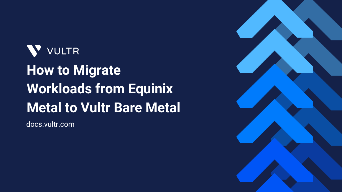How to Migrate Workloads from Equinix Metal to Vultr Bare Metal | Vultr Docs