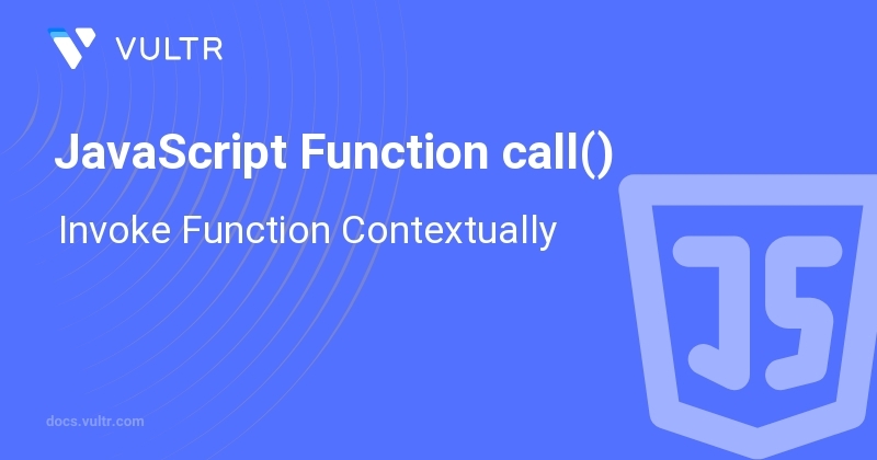 JavaScript Function call() - Invoke Function Contextually | Vultr Docs JavaScript Function call() - Invoke Function Contextually | Vultr Docs