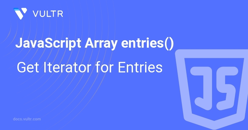 JavaScript Array entries() - Get Iterator for Entries | Vultr Docs JavaScript Array entries() - Get Iterator for Entries | Vultr Docs