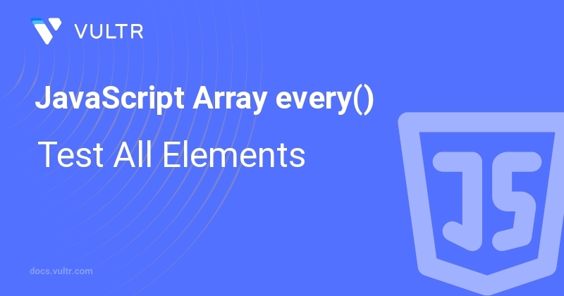JavaScript Array every() - Test All Elements | Vultr Docs JavaScript Array every() - Test All Elements | Vultr Docs