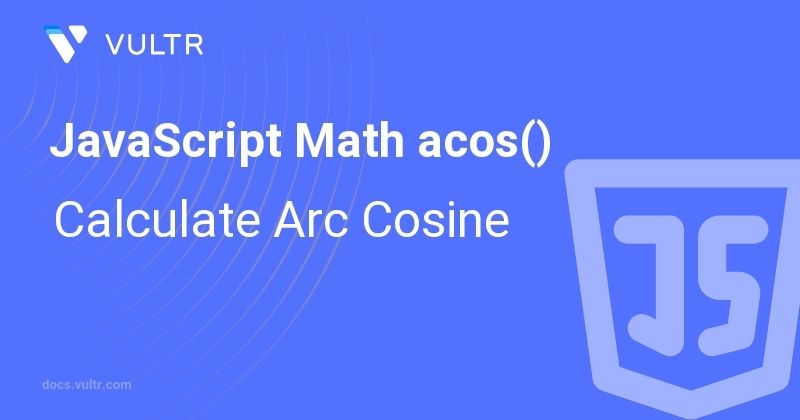 JavaScript Math acos() - Calculate Arc Cosine | Vultr Docs
