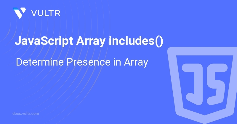 JavaScript Array includes() - Determine Presence in Array | Vultr Docs JavaScript Array includes() - Determine Presence in Array | Vultr Docs