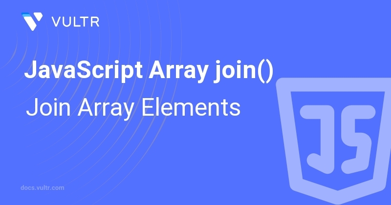 JavaScript Array join() - Join Array Elements | Vultr Docs