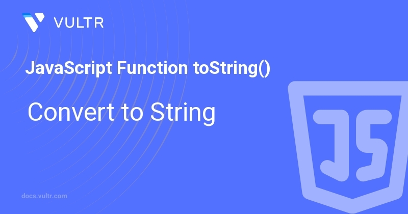JavaScript Function toString() - Convert to String | Vultr Docs