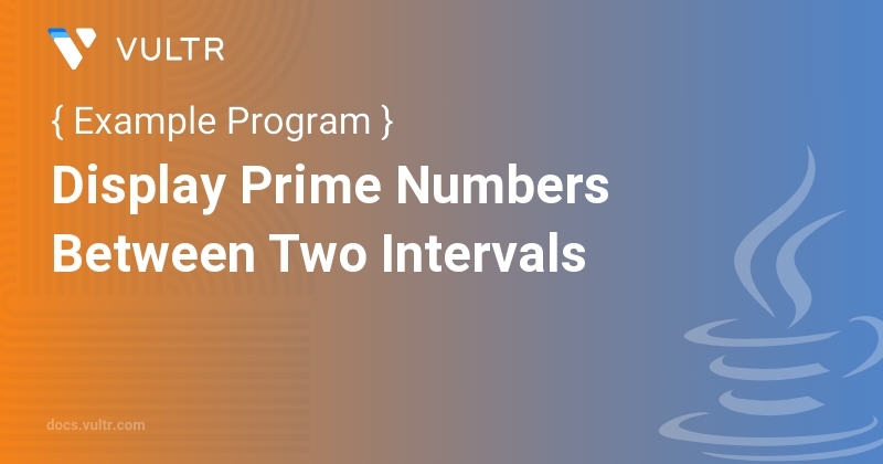Java Program to Display Prime Numbers Between Two Intervals | Vultr Docs