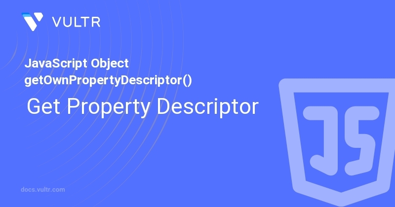 JavaScript Object getOwnPropertyDescriptor() - Get Property Descriptor | Vultr Docs