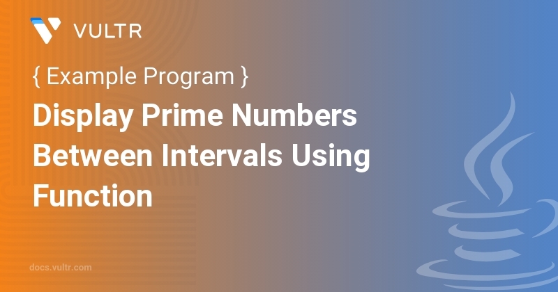 Java Program to Display Prime Numbers Between Intervals Using Function | Vultr Docs