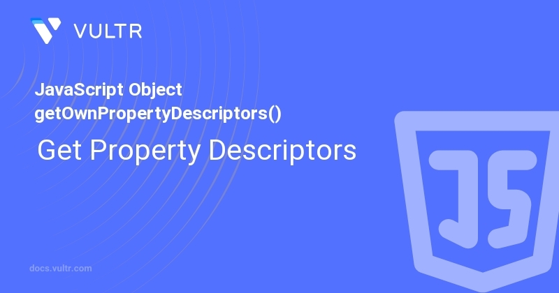 JavaScript Object getOwnPropertyDescriptors() - Get Property Descriptors | Vultr Docs