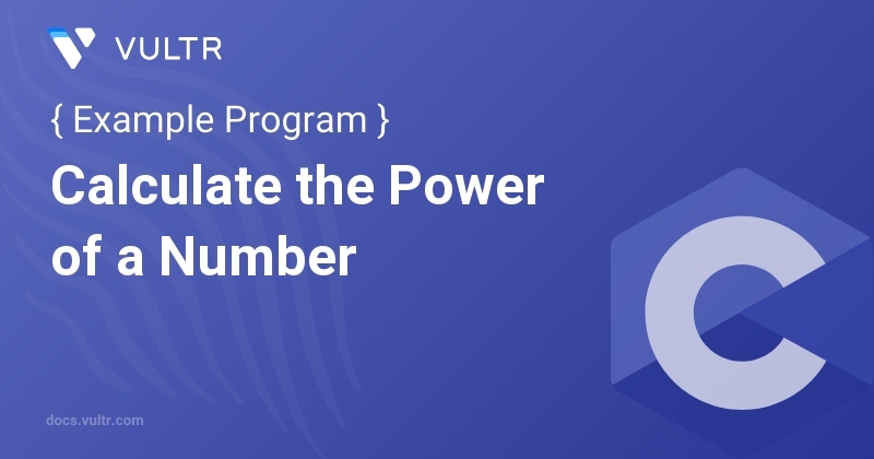 C Program to Calculate the Power of a Number | Vultr Docs