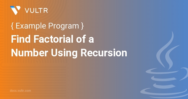 Java Program to Find Factorial of a Number Using Recursion | Vultr Docs