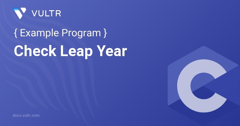 C Program to Check Leap Year | Vultr Docs