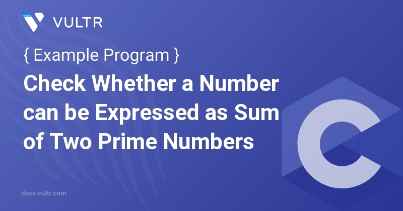 C Program to Check Whether a Number can be Expressed as Sum of Two Prime Numbers | Vultr Docs