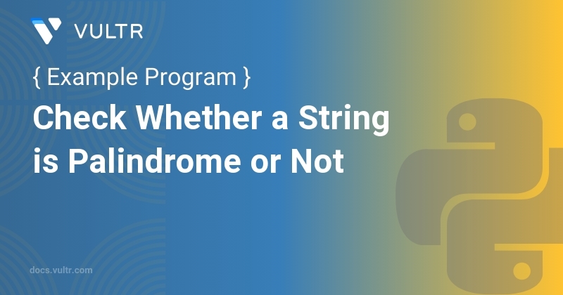 Python Program to Check Whether a String is Palindrome or Not | Vultr Docs