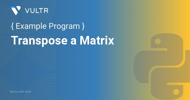 Python Program To Transpose A Matrix Vultr Docs
