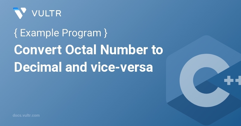 C++ Program to Convert Octal Number to Decimal and vice-versa | Vultr Docs