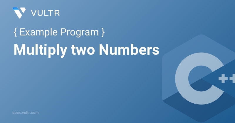 C++ Program to Multiply two Numbers | Vultr Docs