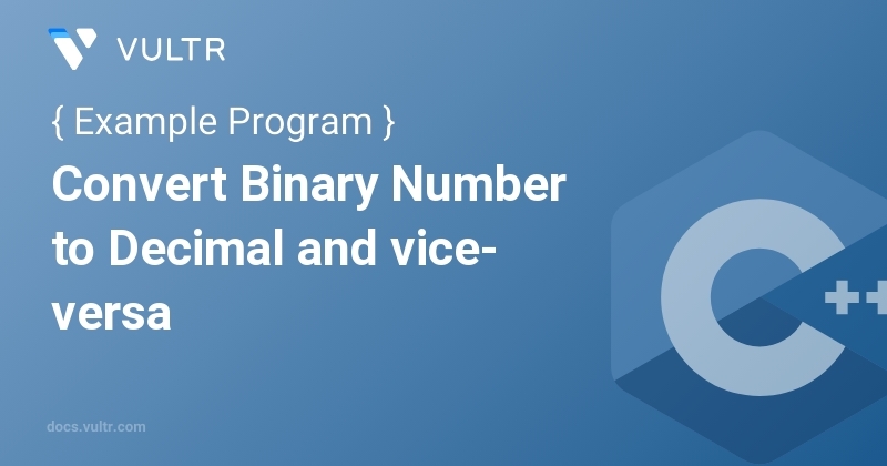 C++ Program to Convert Binary Number to Decimal and vice-versa | Vultr Docs