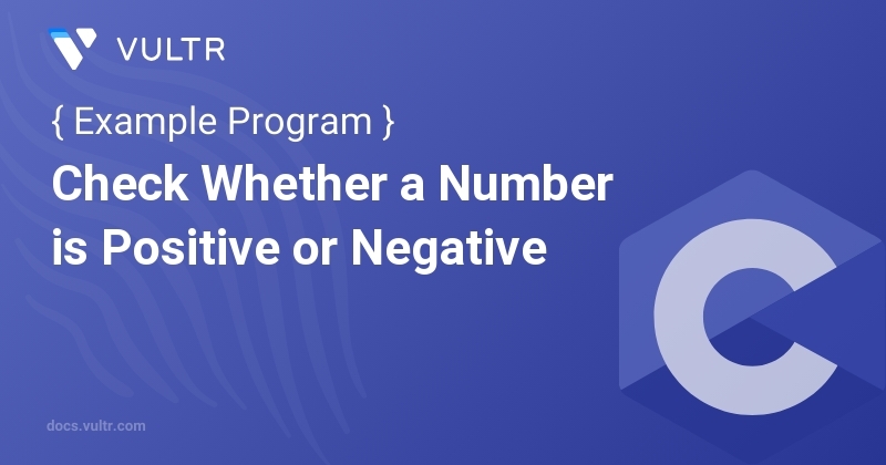 C Program to Check Whether a Number is Positive or Negative | Vultr Docs