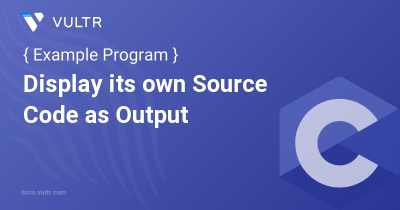 C Program to Display its own Source Code as Output | Vultr Docs