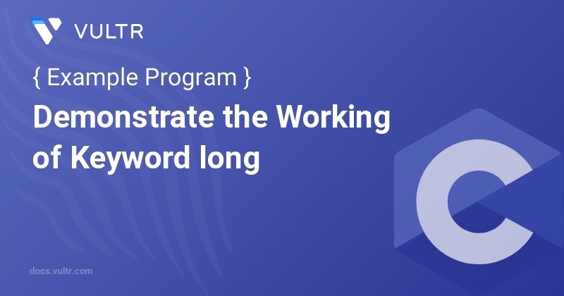 C Program to Demonstrate the Working of Keyword long | Vultr Docs