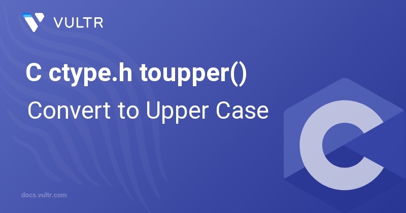C ctype.h toupper() - Convert to Upper Case | Vultr Docs
