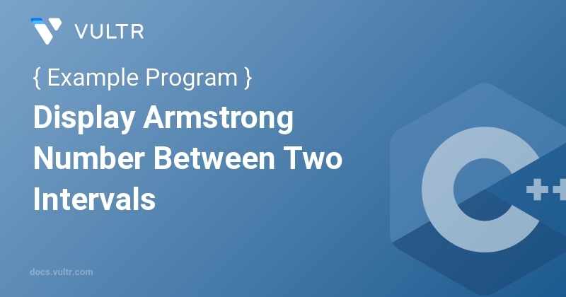 C++ Program to Display Armstrong Number Between Two Intervals | Vultr Docs