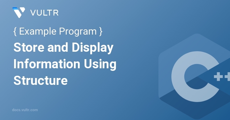 C++ Program to Store and Display Information Using Structure | Vultr Docs