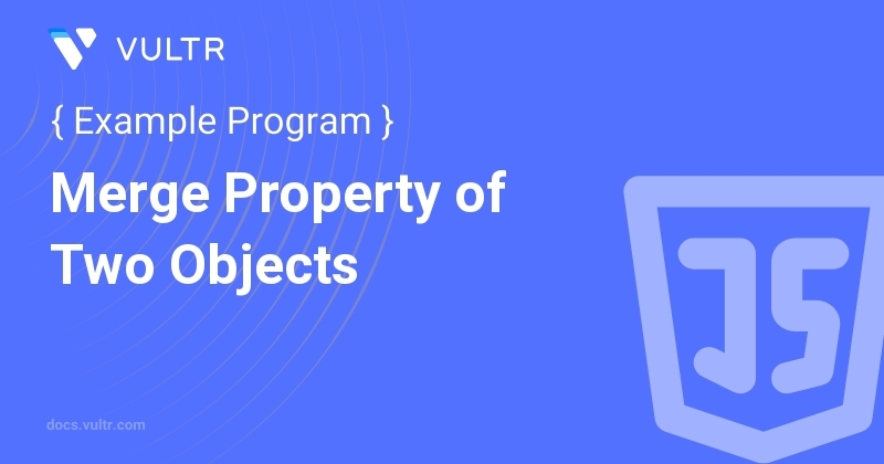 JavaScript Program to Merge Property of Two Objects | Vultr Docs JavaScript Program to Merge Property of Two Objects | Vultr Docs