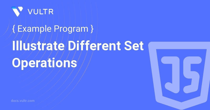 Javascript Program To Illustrate Different Set Operations Vultr Docs
