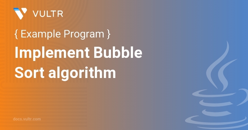Java Program To Implement Bubble Sort Algorithm Vultr Docs