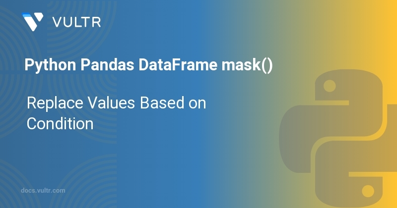 Python Pandas Dataframe Mask Replace Values Based On Condition Vultr Docs