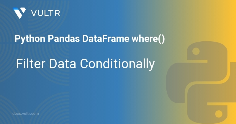 Python Pandas Dataframe Where Filter Data Conditionally Vultr Docs