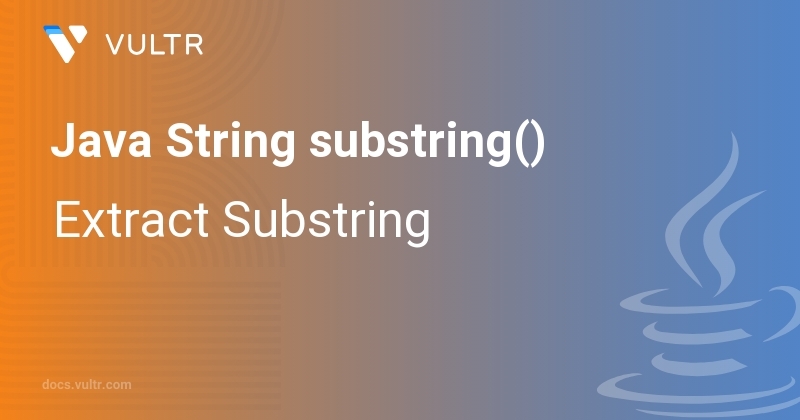 Java String substring() - Extract Substring | Vultr Docs Java String substring() - Extract Substring | Vultr Docs