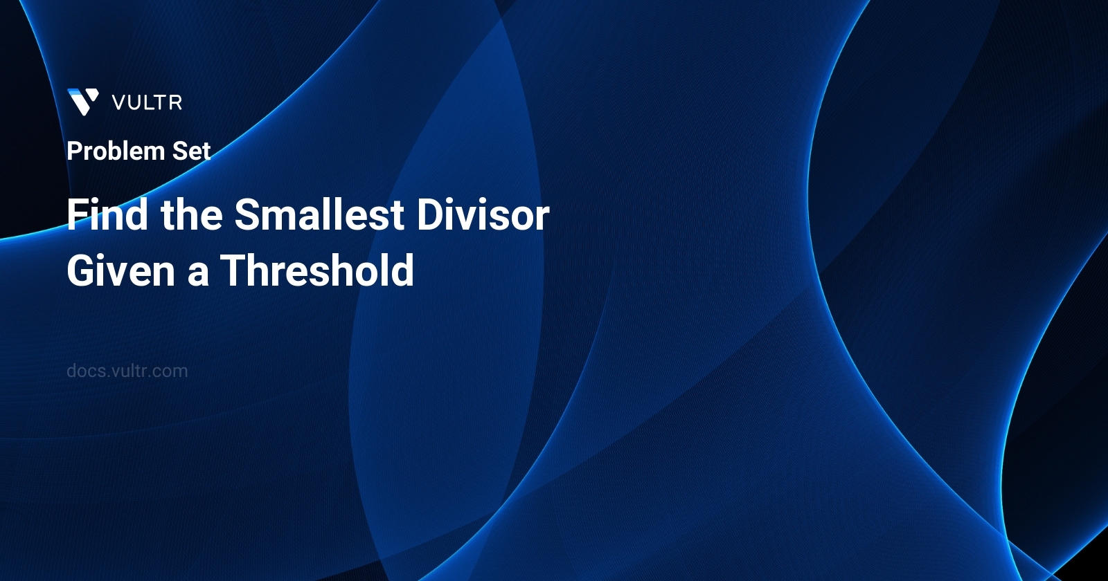 1283. Find the Smallest Divisor Given a Threshold - Solutions and Explanation | Vultr Docs