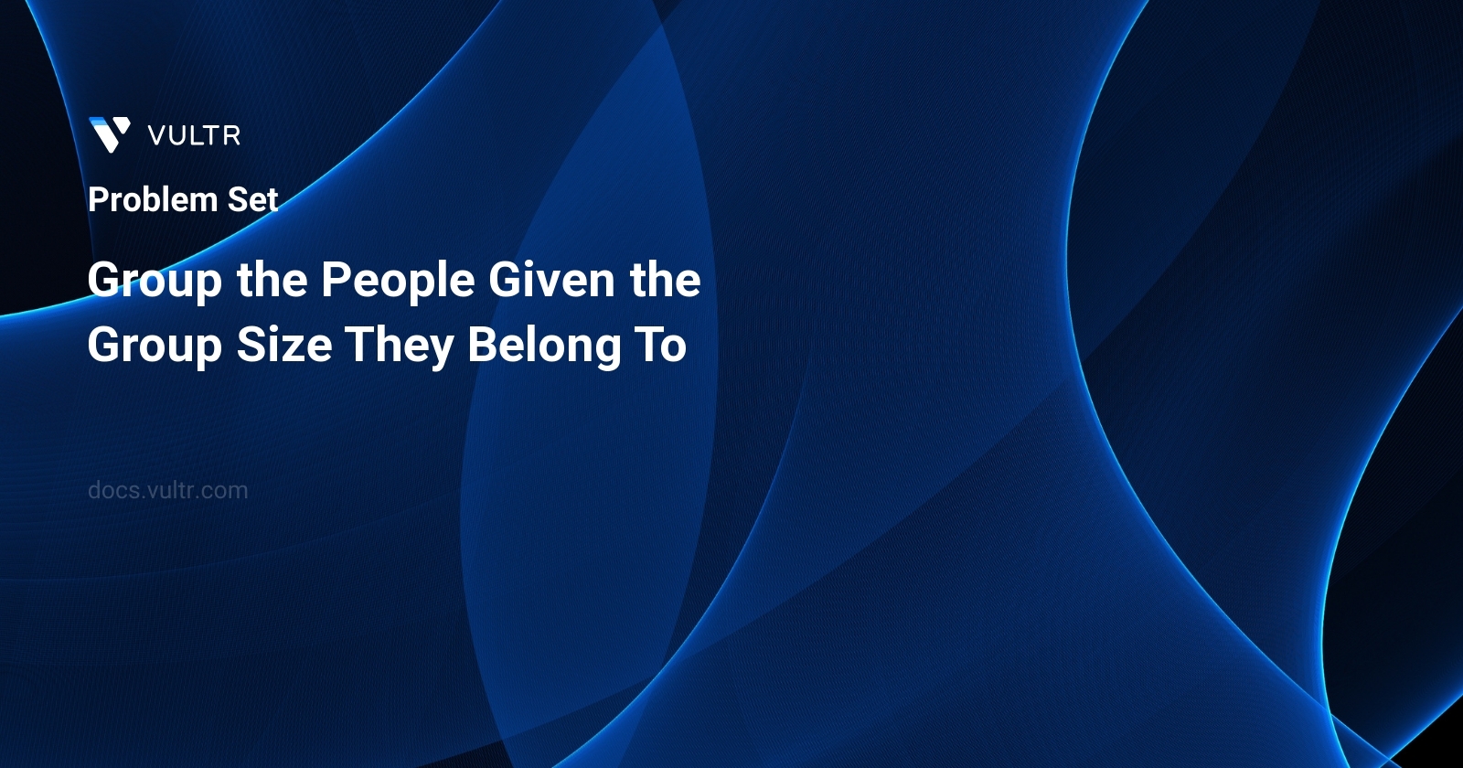 1282. Group the People Given the Group Size They Belong To - Solutions and Explanation | Vultr Docs