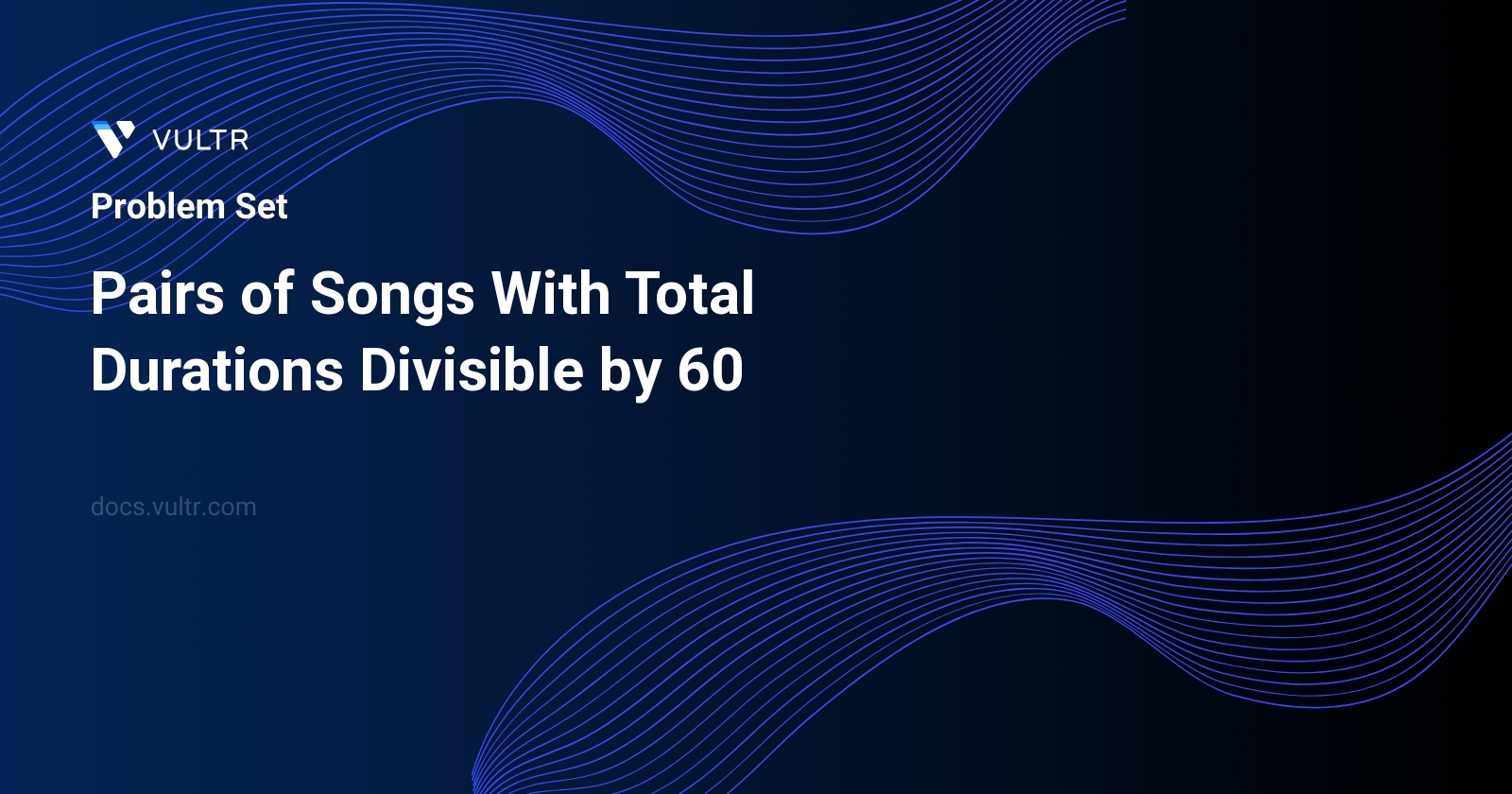 1010. Pairs of Songs With Total Durations Divisible by 60 - Solutions and Explanation | Vultr Docs