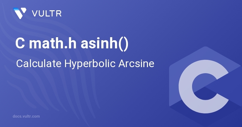C math.h asinh() - Calculate Hyperbolic Arcsine | Vultr Docs
