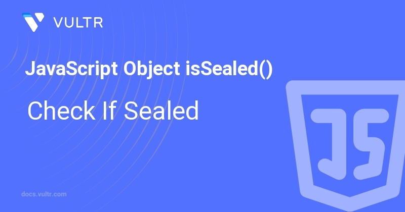 JavaScript Object isSealed() - Check If Sealed | Vultr Docs