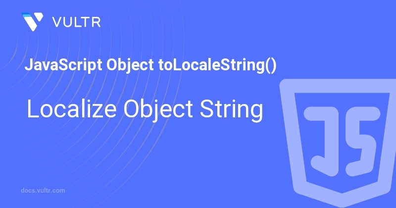 JavaScript Object toLocaleString() - Localize Object String | Vultr Docs