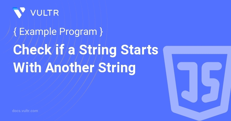JavaScript Program to Check if a String Starts With Another String | Vultr Docs