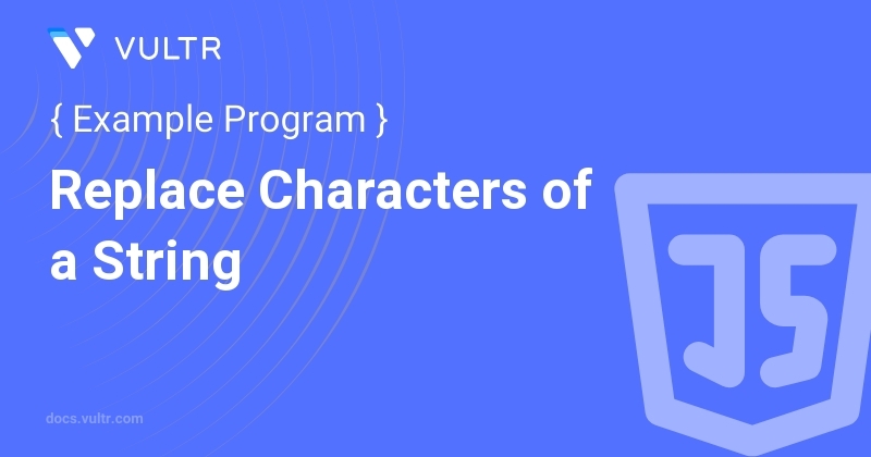 Javascript Program To Replace Characters Of A String Vultr Docs
